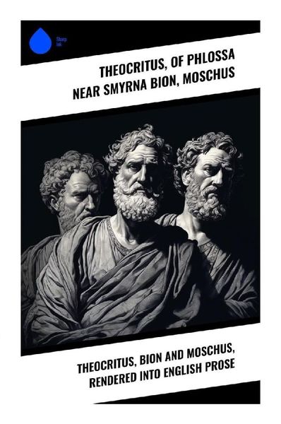 "Theocritus, Bion and Moschus, Rendered into English Prose" online kaufen