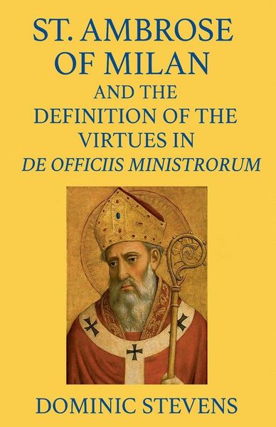 "St. Ambrose of Milan and the Definition of the Virtues in De Officiis ...