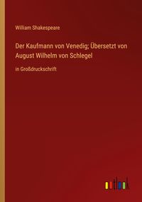 "Der Kaufmann von Venedig; Übersetzt von August Wilhelm von Schlegel ...