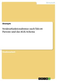 "Strukturfunktionalismus nach Talcott Parsons und das AGIL-Schema ...