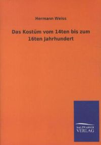 'Das Kostüm vom 14ten bis zum 16ten Jahrhundert' von 'Hermann Weiss ...