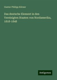 "Das deutsche Element in den Vereinigten Staaten von Nordamerika, 1818 ...
