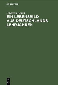 'Ein Lebensbild Aus Deutschlands Lehrjahren' von 'Sebastian Hensel ...