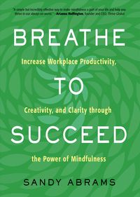 'Breathe to Succeed: Increase Workplace Productivity, Creativity, and Clarity Through the Power ...