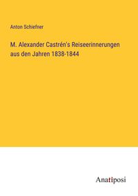 "M. Alexander Castrén's Reiseerinnerungen aus den Jahren 1838-1844 ...