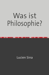 'Was ist Philosophie?' von 'Lucien Sina' - Buch - '978-3-7584-7828-4'