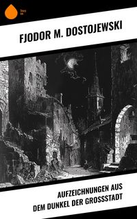 Aufzeichnungen aus dem Dunkel der Großstadt von Fjodor M. Dostojewski - eBook | Thalia