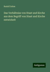 "Das Verhältniss von Staat und Kirche aus dem Begriff von Staat und ...