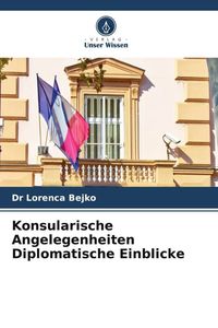 'Konsularische Angelegenheiten Diplomatische Einblicke' von 'Lorenca ...