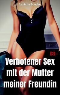 'Verbotener Sex mit der Mutter meiner Freundin' von 'Lariana Bouche' - eBook