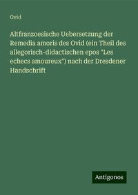 "Altfranzoesische Uebersetzung der Remedia amoris des Ovid (ein Theil ...