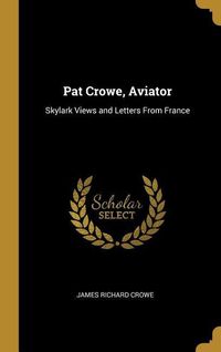 Pat Crowe, Aviator: Skylark Views and Letters From France von James ...