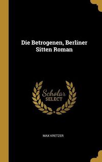 Die Betrogenen, Berliner Sitten Roman von Max Kretzer. Bücher | Orell ...