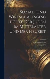 'Sozial- und Wirtschaftsgeschichte der Juden im Mittelalter und der Neuzeit' von 'Georg Caro ...