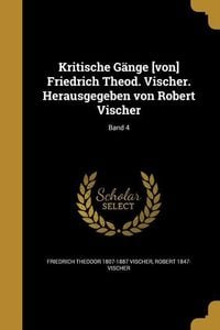 'Kritische Gänge [von] Friedrich Theod. Vischer. Herausgegeben von ...