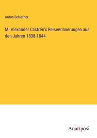 "M. Alexander Castrén's Reiseerinnerungen aus den Jahren 1838-1844 ...