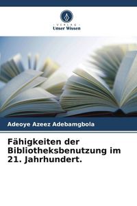 'Fähigkeiten der Bibliotheksbenutzung im 21. Jahrhundert.' von 'Adeoye Azeez Adebamgbola' - Buch ...