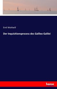'Der Inquisitionsprocess des Galileo Galilei' von 'Emil Wohlwill ...