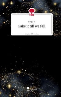 Zur Artikeldetailseite von Fake it till we fall. Life is a Story ...