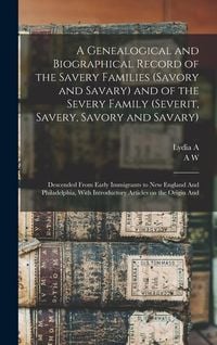 A Genealogical and Biographical Record of the Savery Families (Savory ...