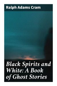 'Black Spirits and White: A Book of Ghost Stories' von 'Ralph Adams ...