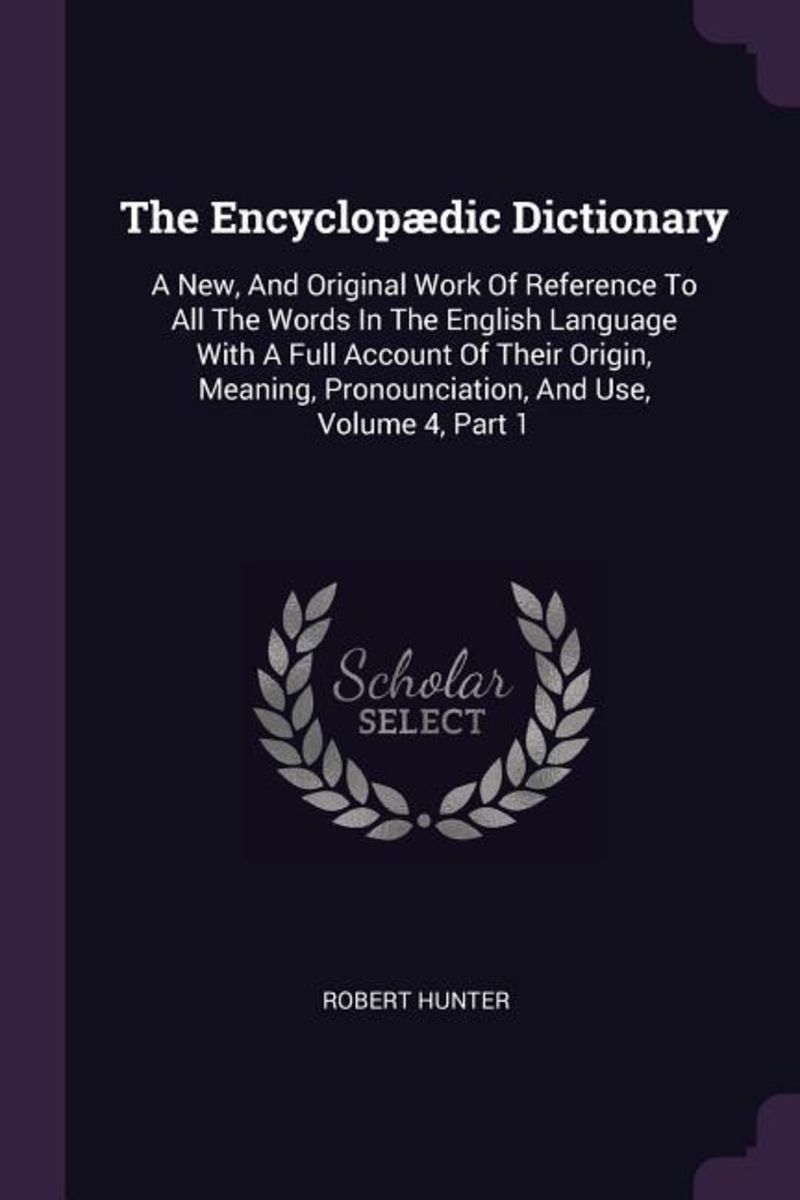the-encyclop-dic-dictionary-a-new-and-original-work-of-reference-to-all ...