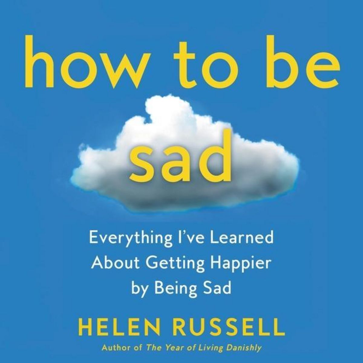 'How to Be Sad Lib/E: Everything I've Learned about Getting Happier by ...