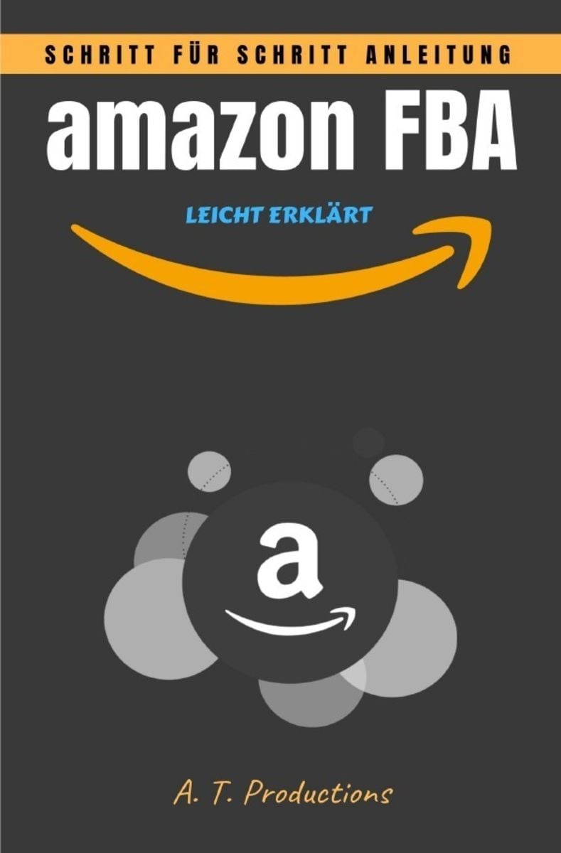 'Amazon FBA | Schritt für Schritt Anleitung • LEICHT ERKLÄRT' von 'A. T. Productions' - Buch ...