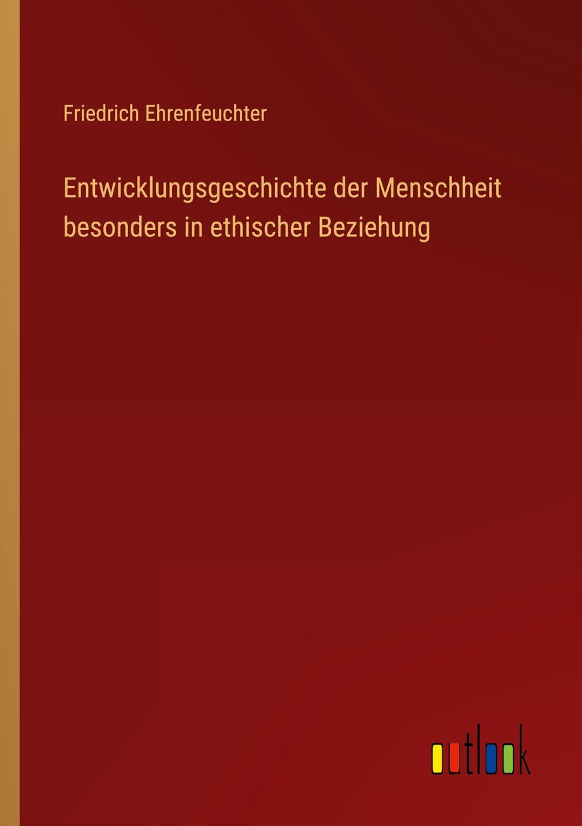 "Entwicklungsgeschichte der Menschheit besonders in ethischer Beziehung ...