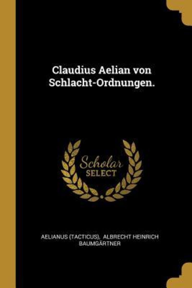 'Claudius Aelian Von Schlacht-Ordnungen.' von 'Aelianus' - Buch - '978 ...