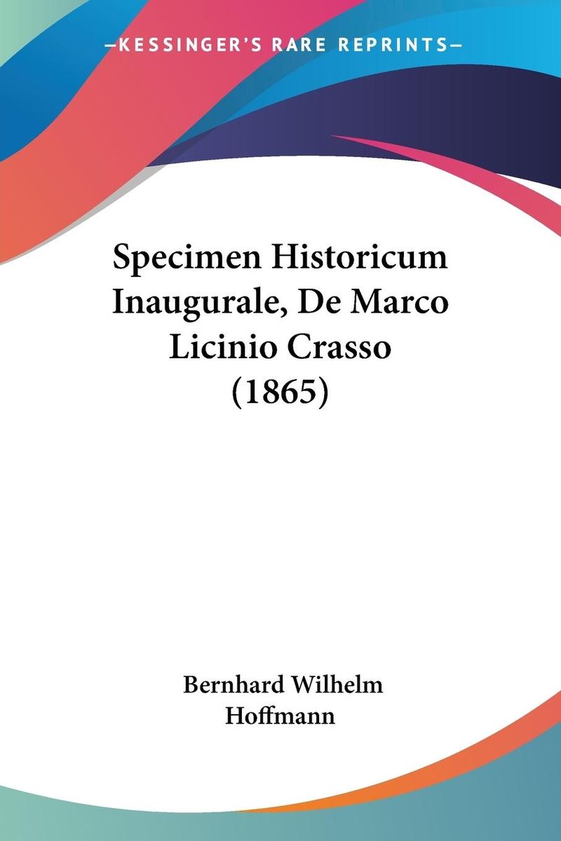 'Specimen Historicum Inaugurale, De Marco Licinio Crasso (1865 ...