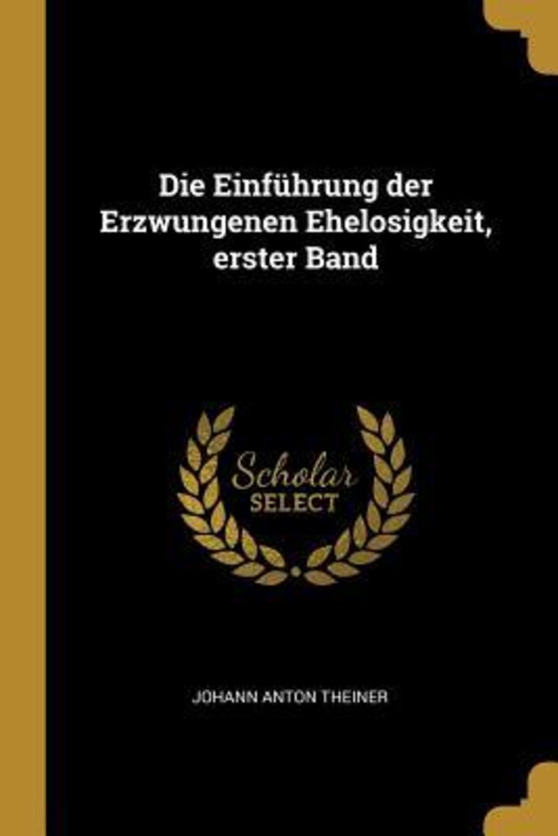 'Die Einführung Der Erzwungenen Ehelosigkeit, Erster Band' von 'Johann ...