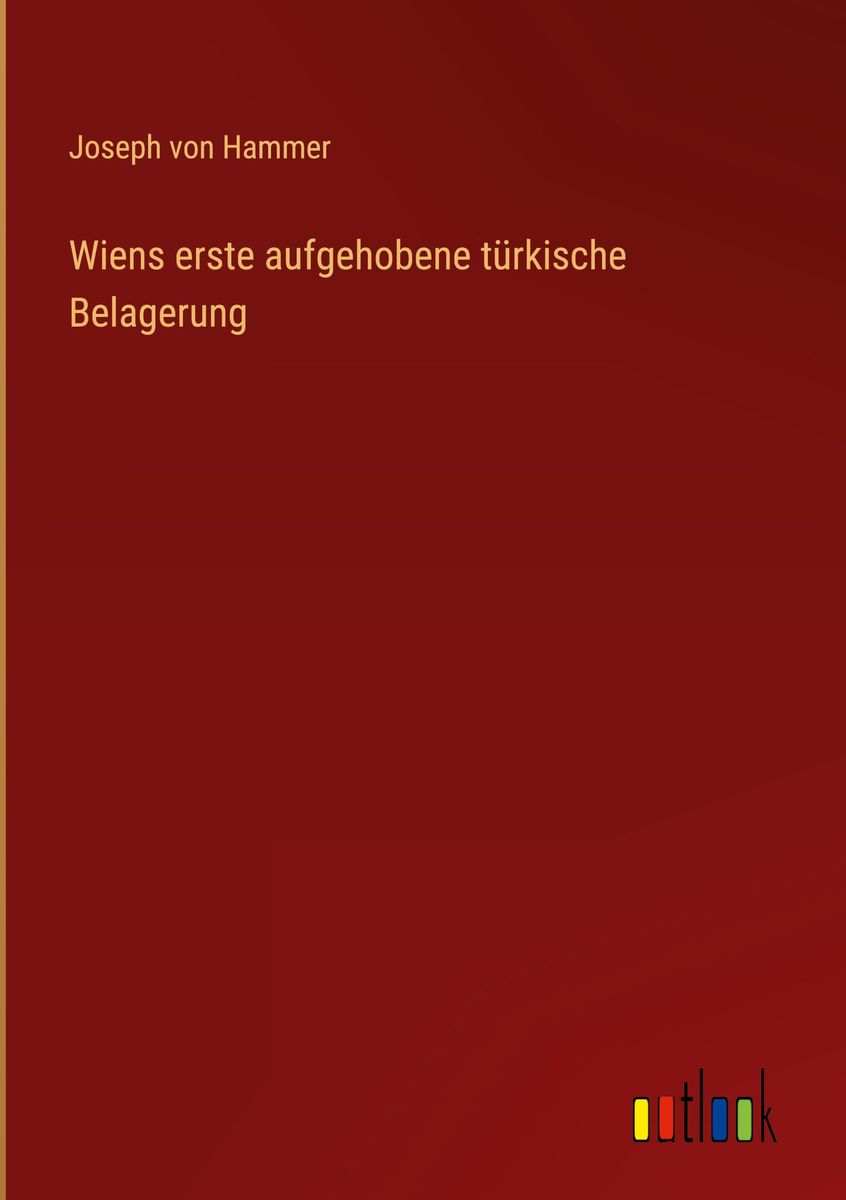'Wiens erste aufgehobene türkische Belagerung' von 'Joseph Hammer ...