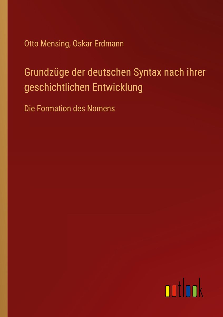 "Grundzüge der deutschen Syntax nach ihrer geschichtlichen Entwicklung ...