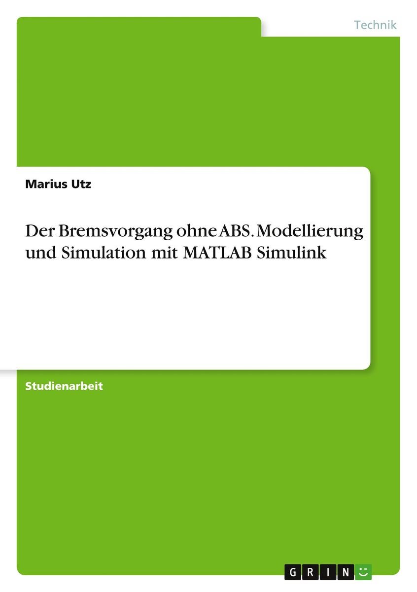 "Der Bremsvorgang ohne ABS. Modellierung und Simulation mit MATLAB ...