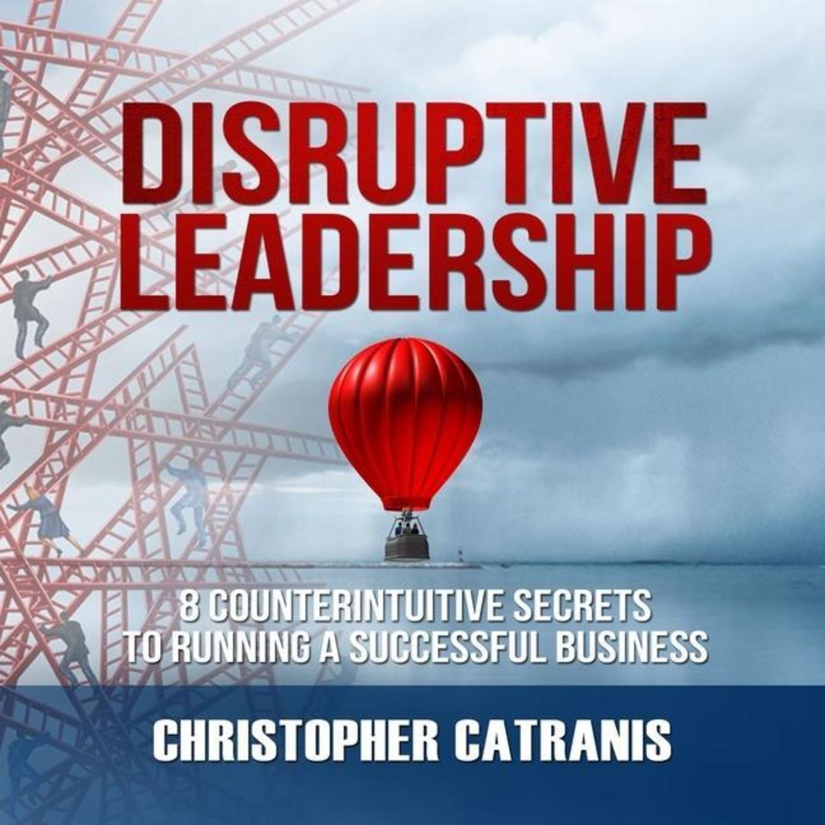 'Disruptive Leadership: 8 Counterintuitive Secrets to Running a ...