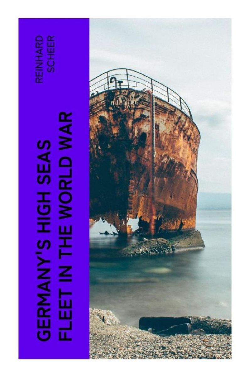 'Germany's High Seas Fleet in the World War' von 'Reinhard Scheer ...