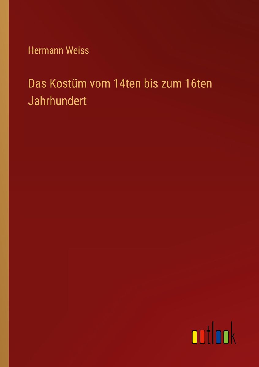 'Das Kostüm vom 14ten bis zum 16ten Jahrhundert' von 'Hermann Weiss ...