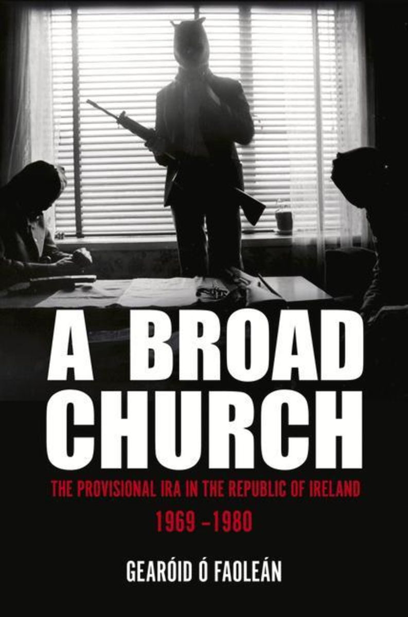 'A Broad Church: The Provisional IRA in the Republic of Ireland, 1969 ...
