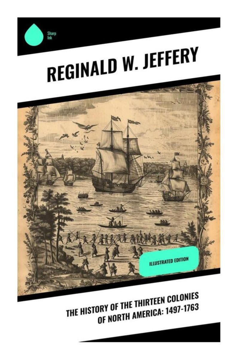 "The History of the Thirteen Colonies of North America: 1497-1763 ...