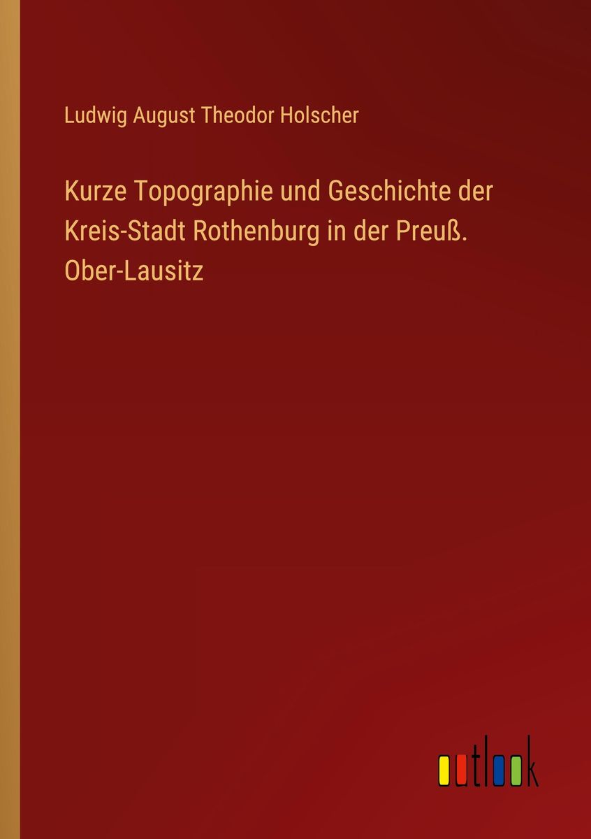 "Kurze Topographie und Geschichte der Kreis-Stadt Rothenburg in der ...
