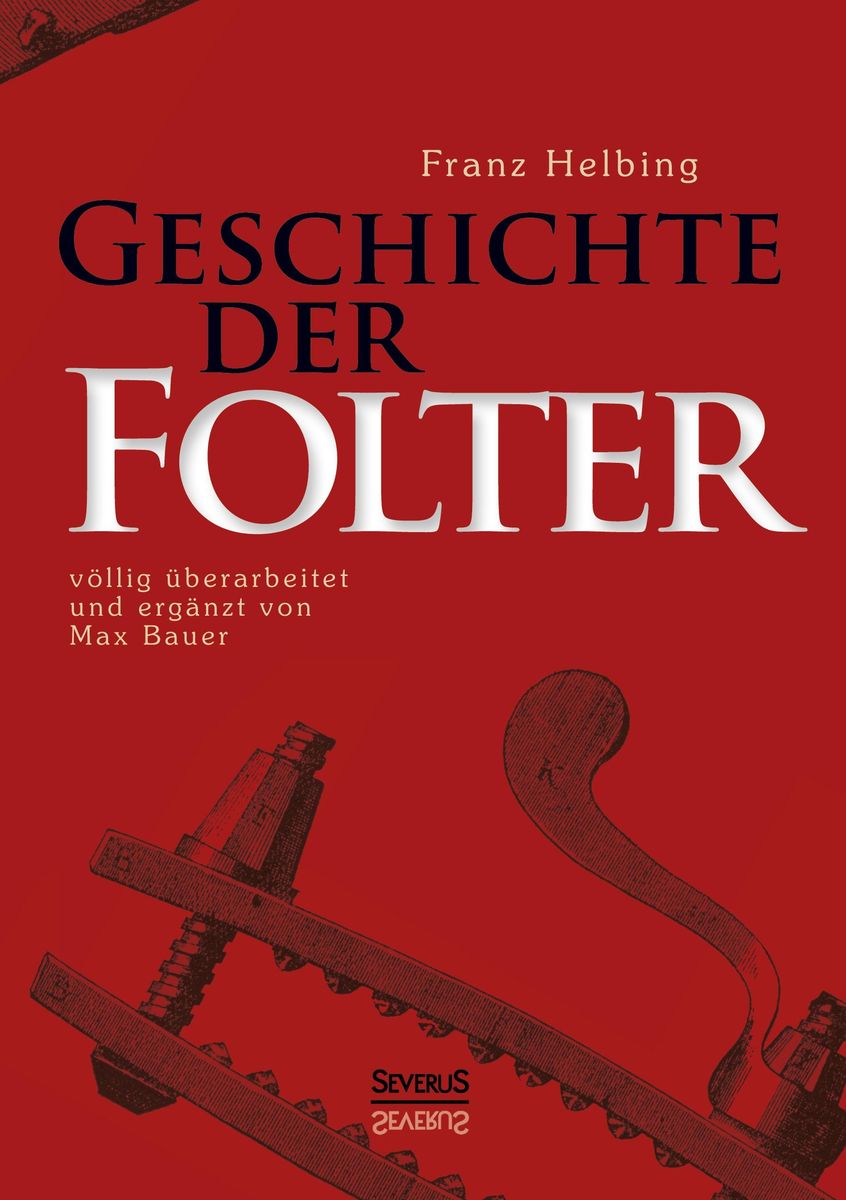 'Geschichte der Folter' von 'Franz Helbing' - Buch - '978-3-86347-764-6'