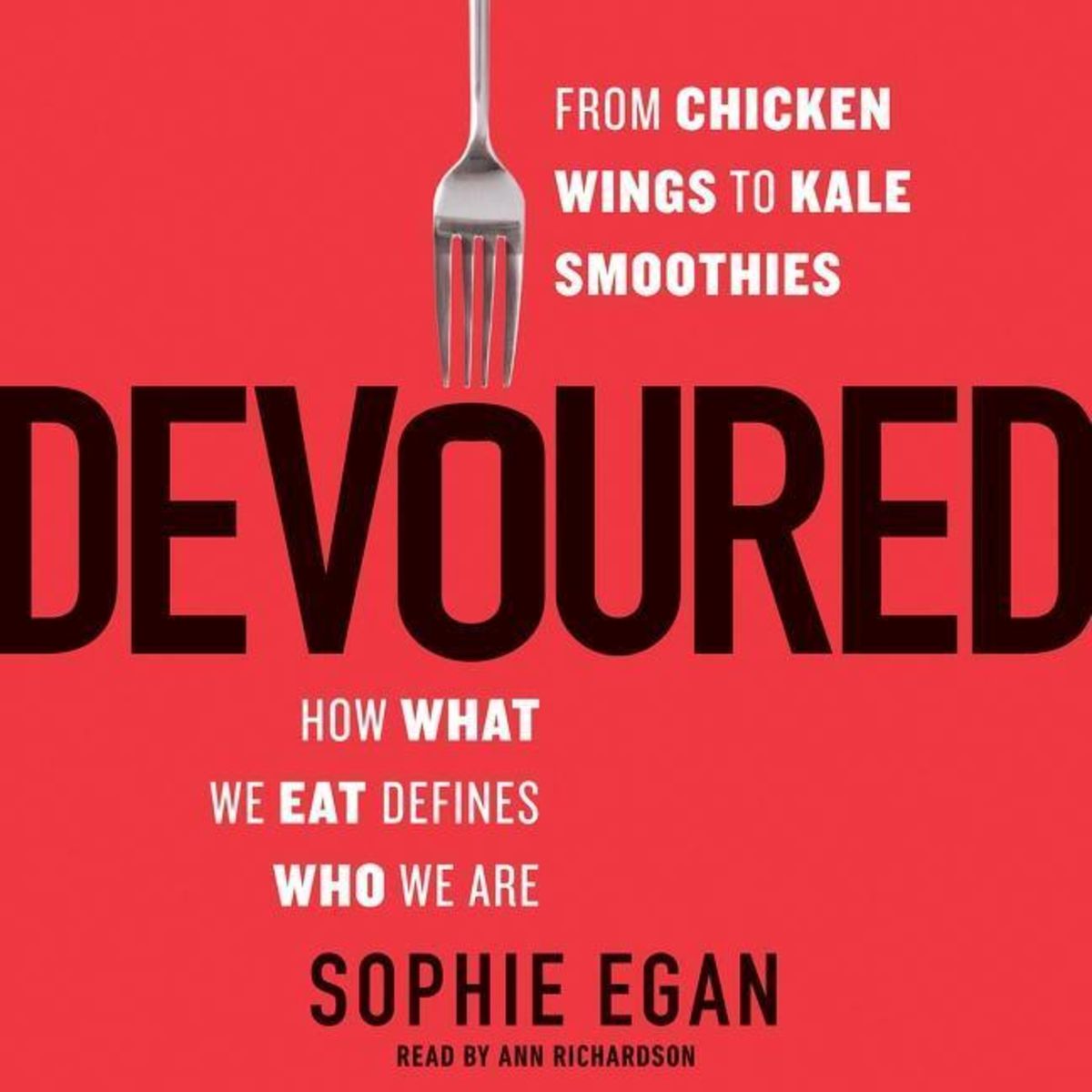 'Devoured: From Chicken Wings to Kale Smoothies -- How What We Eat ...