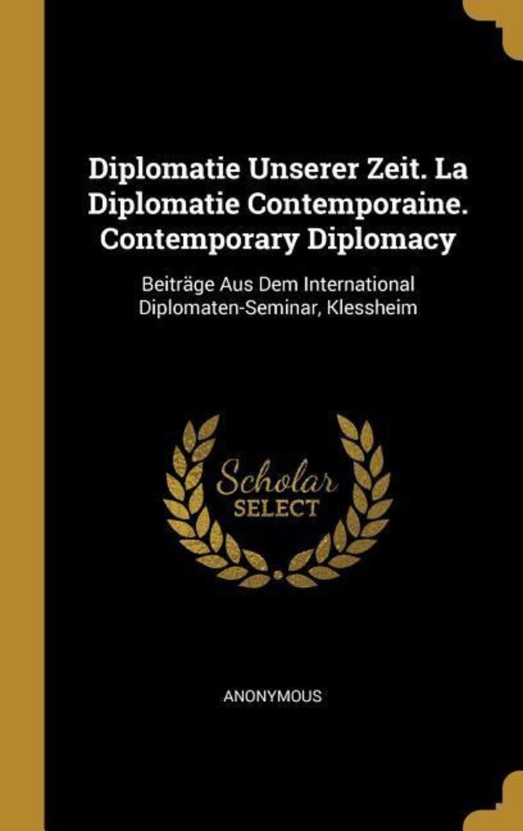 'Diplomatie Unserer Zeit. La Diplomatie Contemporaine. Contemporary ...