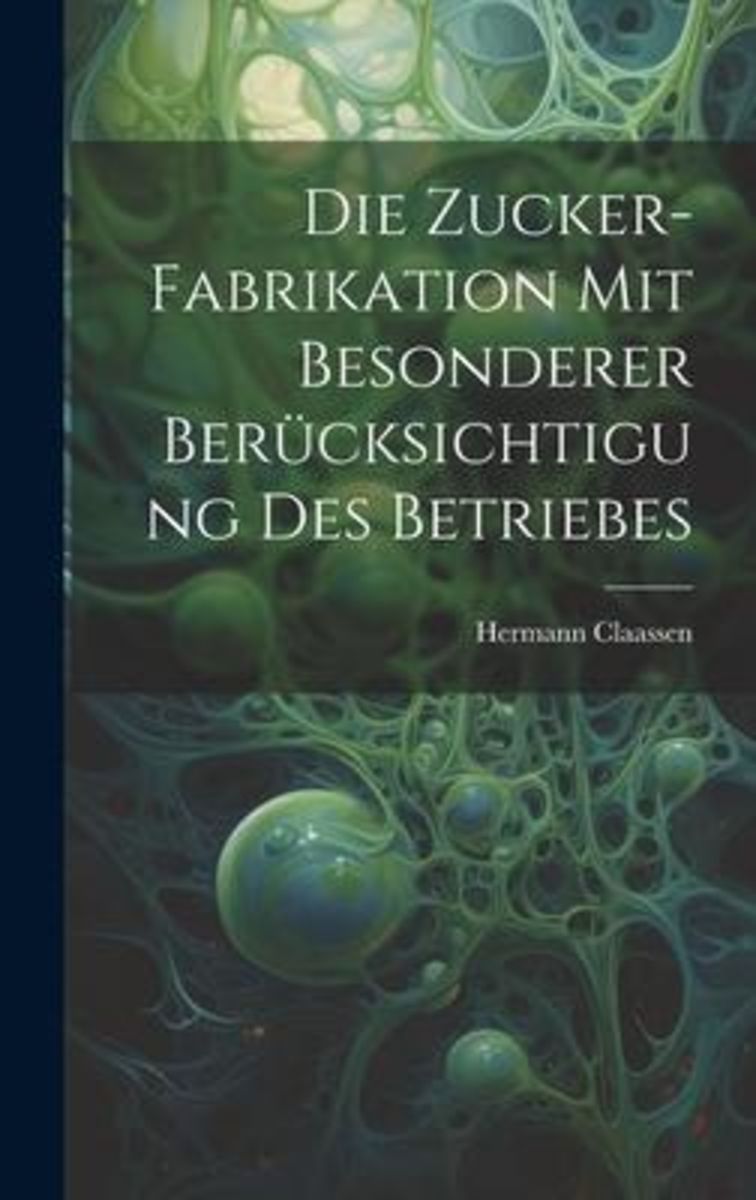 'Die Zucker-Fabrikation Mit Besonderer Berücksichtigung Des Betriebes ...