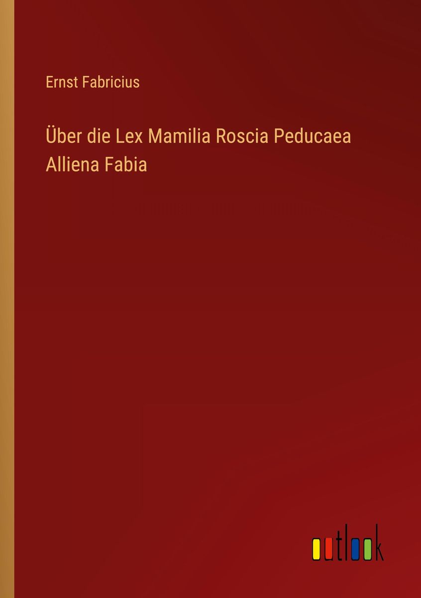 'Über die Lex Mamilia Roscia Peducaea Alliena Fabia' von 'Ernst Fabricius' - Buch - '978-3-368 ...