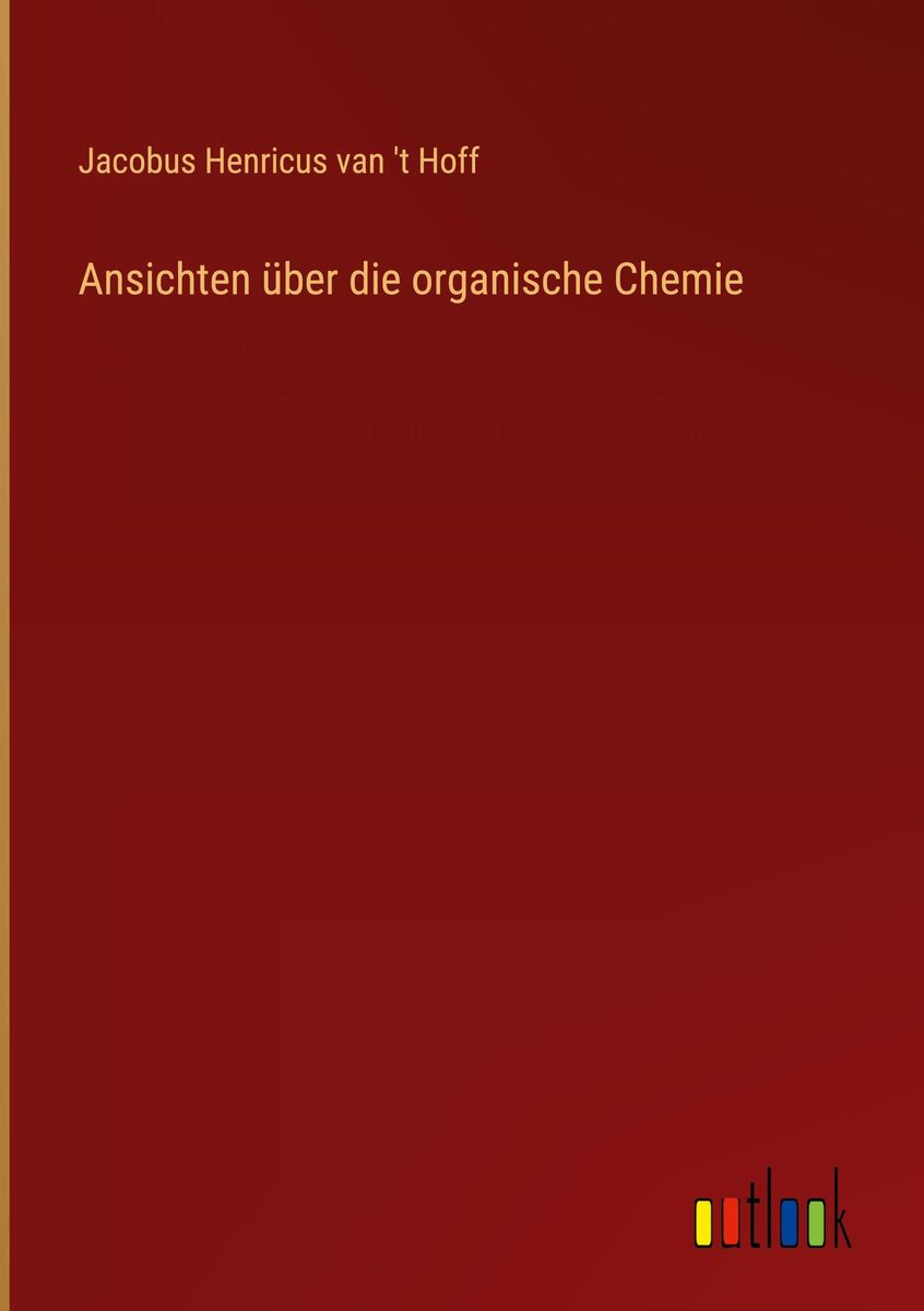 'Ansichten über die organische Chemie' von 'Jacobus Henricus van 't ...