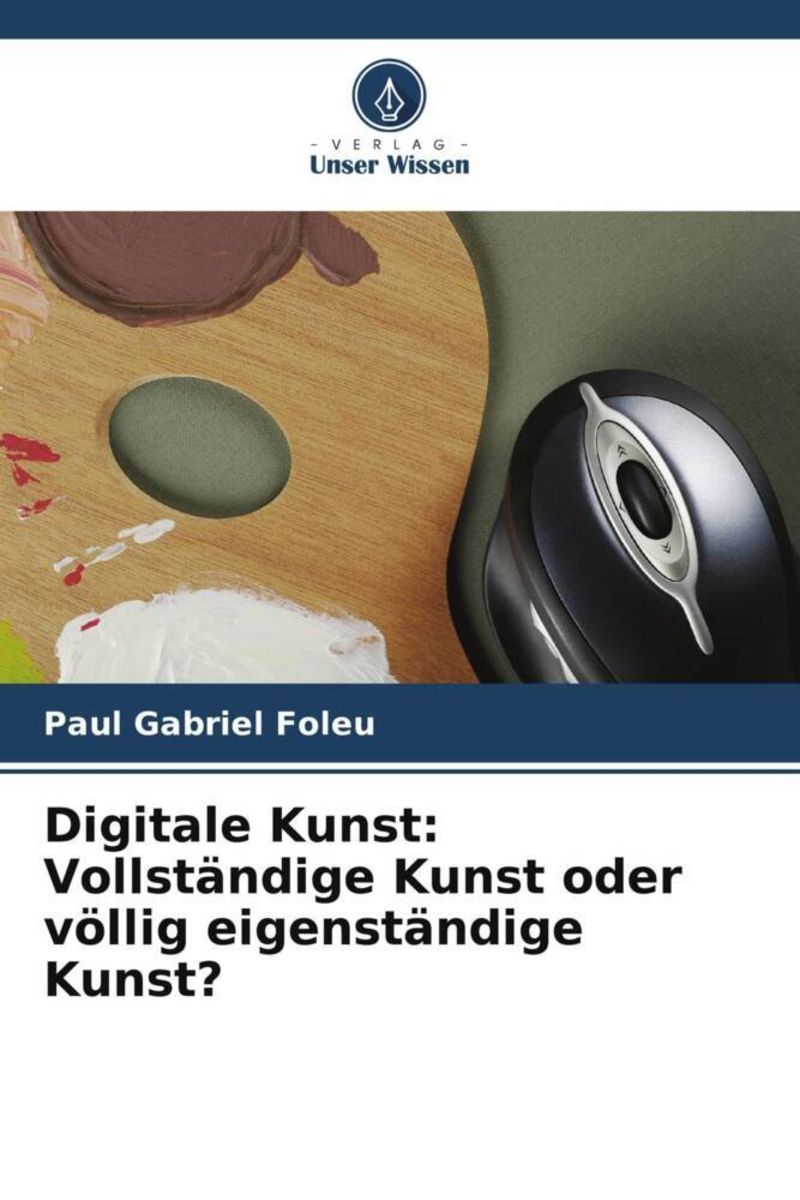 'Digitale Kunst: Vollständige Kunst oder völlig eigenständige Kunst?' von 'Paul Gabriel Foleu ...