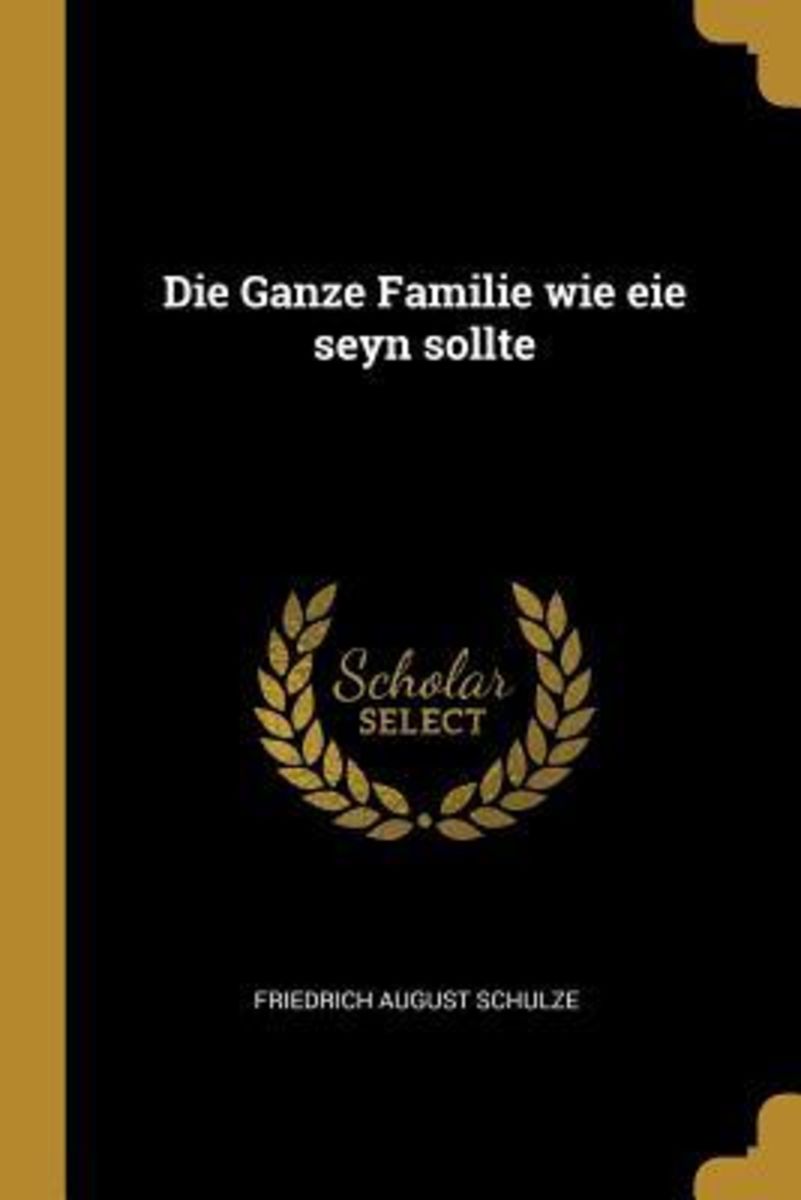 'Die Ganze Familie Wie Eie Seyn Sollte' von 'Friedrich August Schulze ...