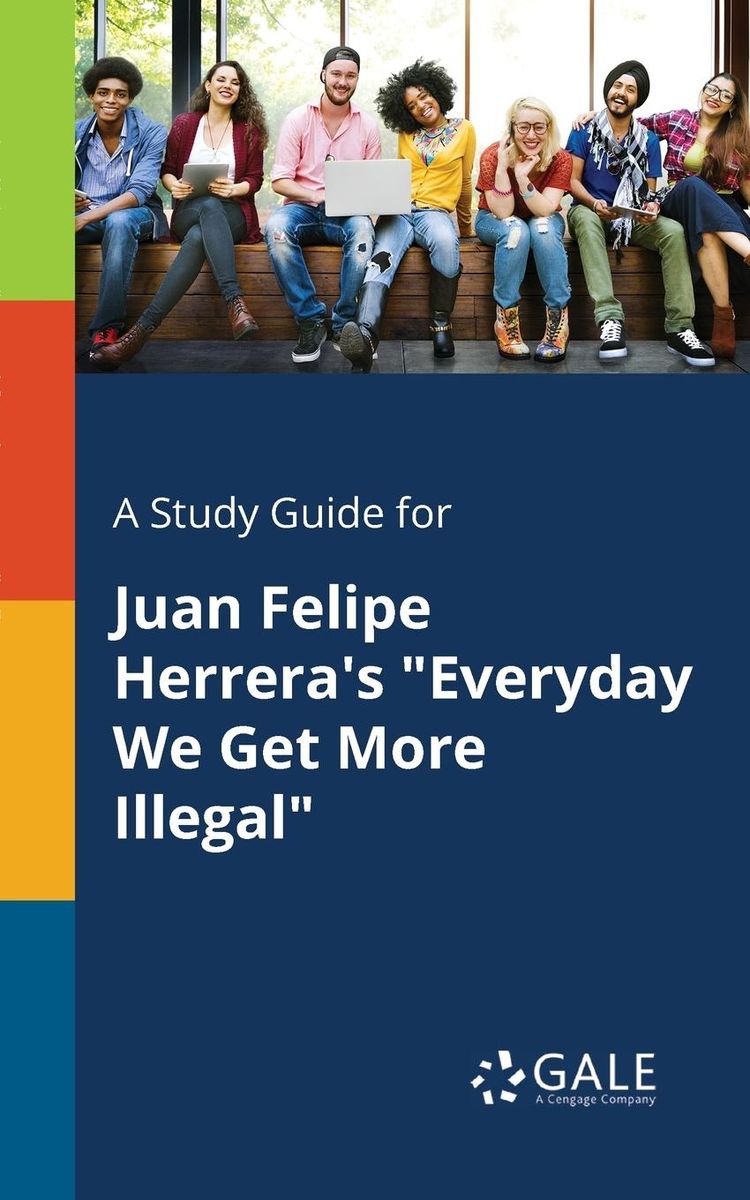 'A Study Guide for Juan Felipe Herrera's "Everyday We Get More Illegal ...